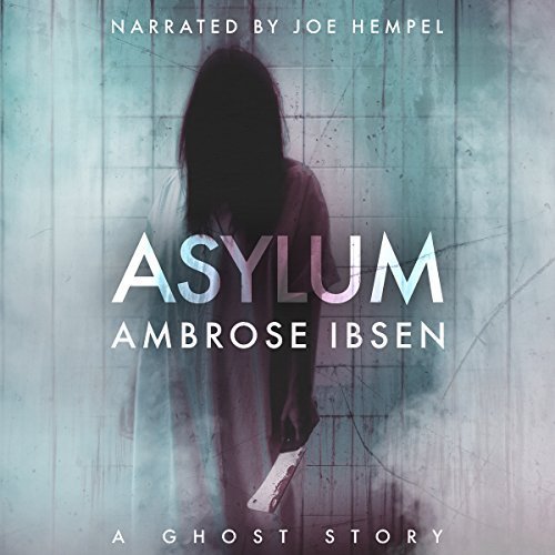 Asylum (Afterlife Investigations #1) by Ambrose Ibsen (Narrated by Joe ...